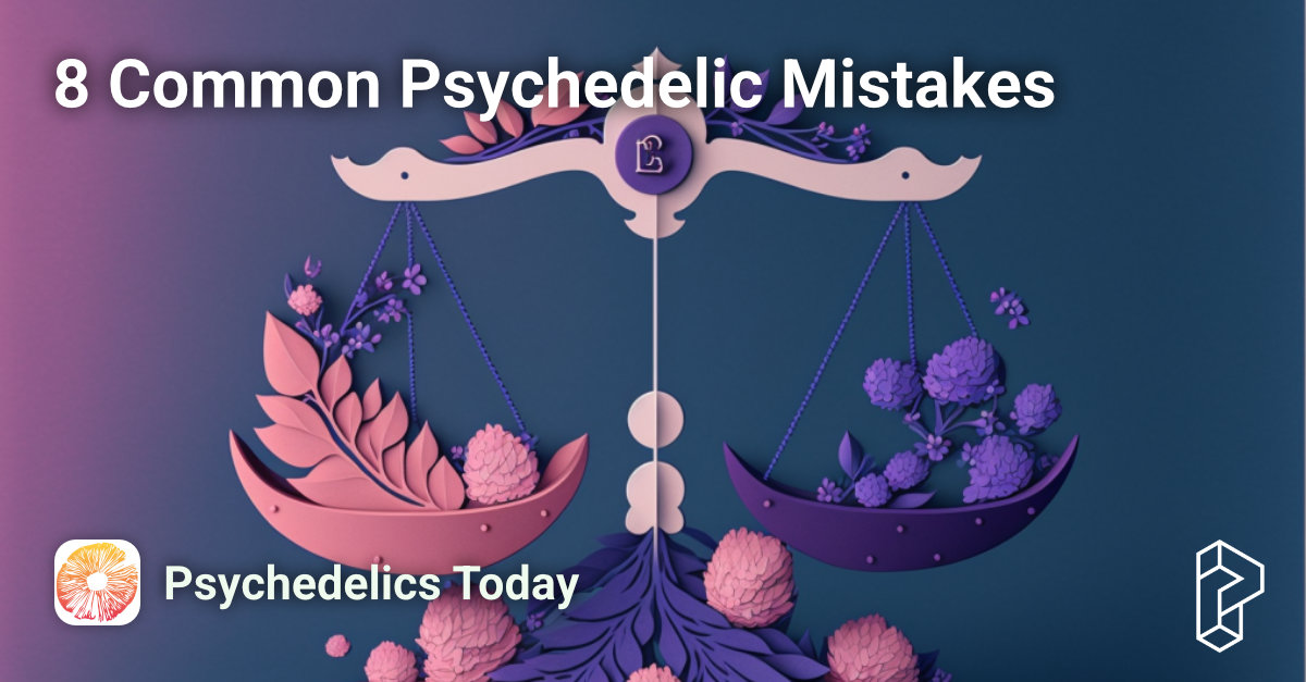8 Common Psychedelic Mistakes 8 Common Psychedelic Mistakes