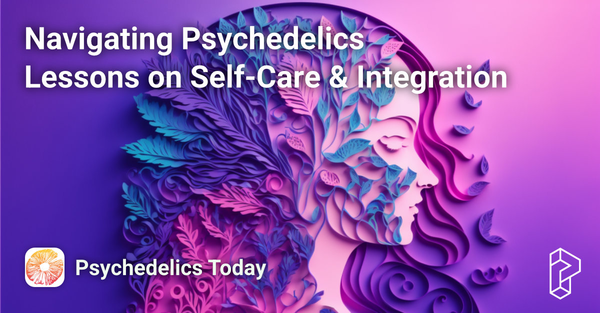 Navigating Psychedelics: Lessons on Self-Care & Integration