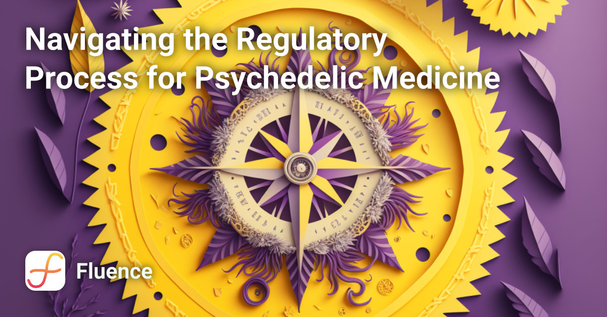 Navigating the Regulatory Process for Psychedelic Medicine Navigating the Regulatory Process for Psychedelic Medicine